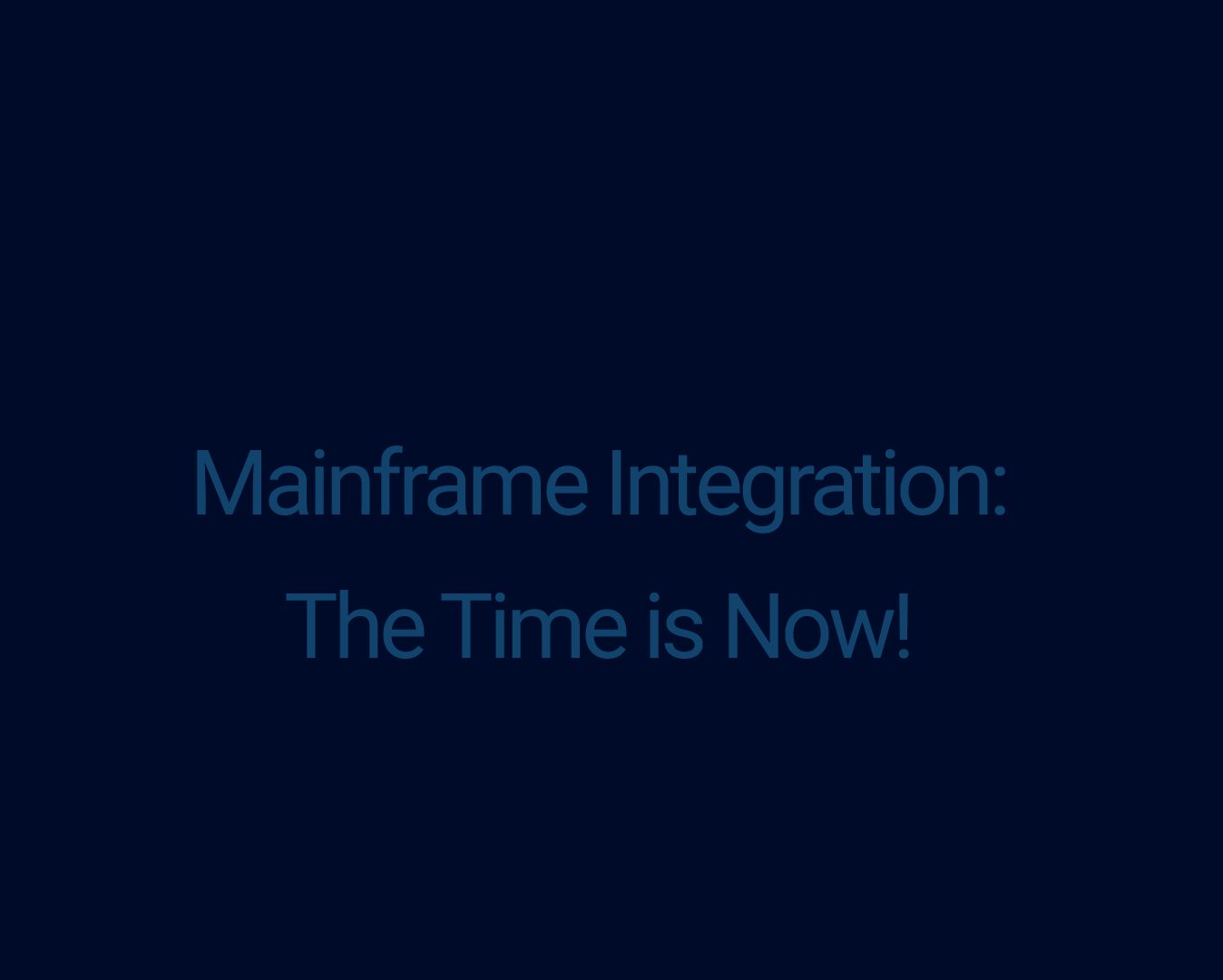 Mainframe Integration: The Time is Now! - Adaptigent Mainframe Integration: The Time is Now! - Adaptigent